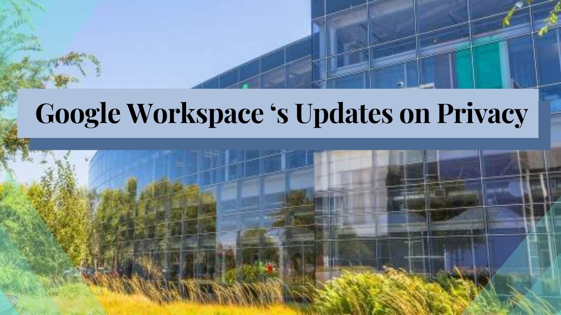 Google workspace ‘s updates on privacy | Raj Startup